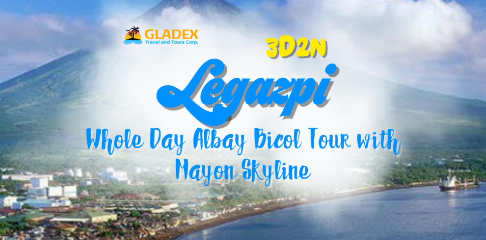3D2N LEGAZPI PACKAGE 2: WHOLE DAY ALBAY BICOL TOUR WITH MAYON SKYLINE – Gladex Travel and Tours ...